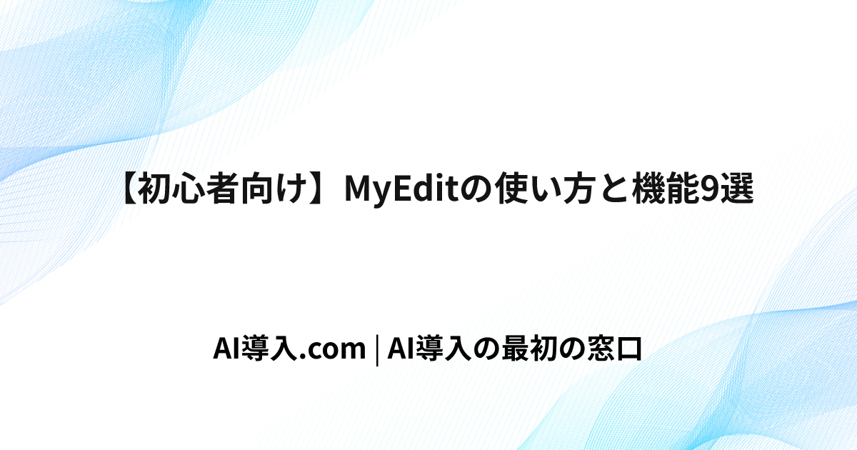 【初心者向け】MyEditの使い方と機能9選 | AI導入.com - AI導入の総合支援サービス