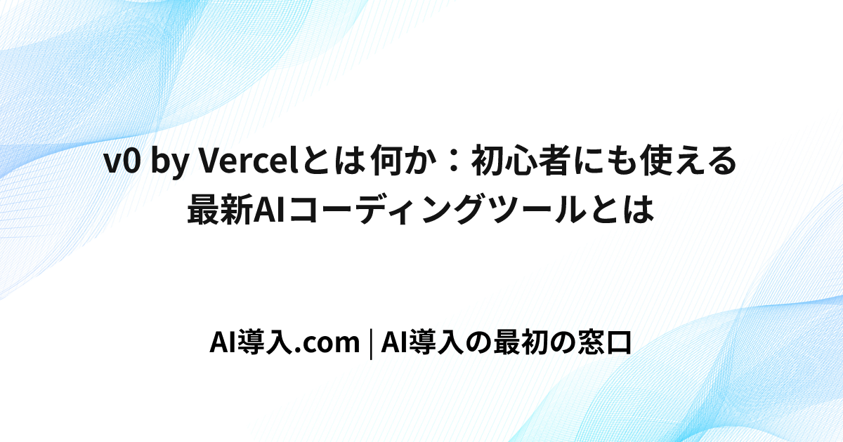 v0 by Vercelとは何か：初心者にも使える最新AIコーディングツールとは | AI導入.com - AI導入の総合支援サービス
